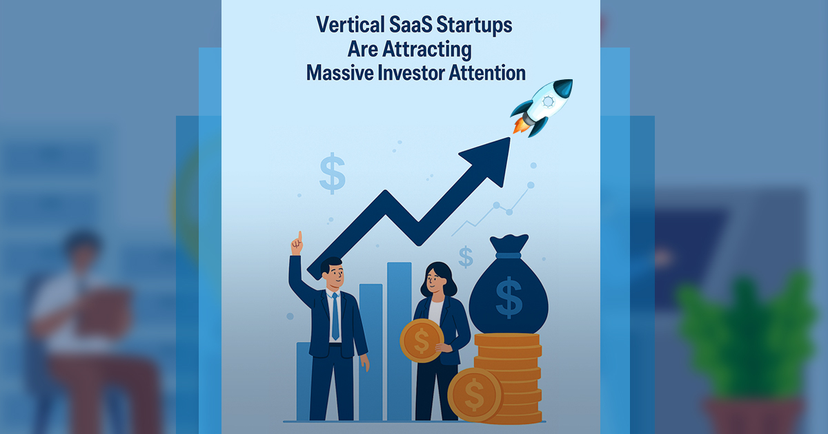 Why Vertical SaaS Startups Are Attracting Massive Investor Attention ...